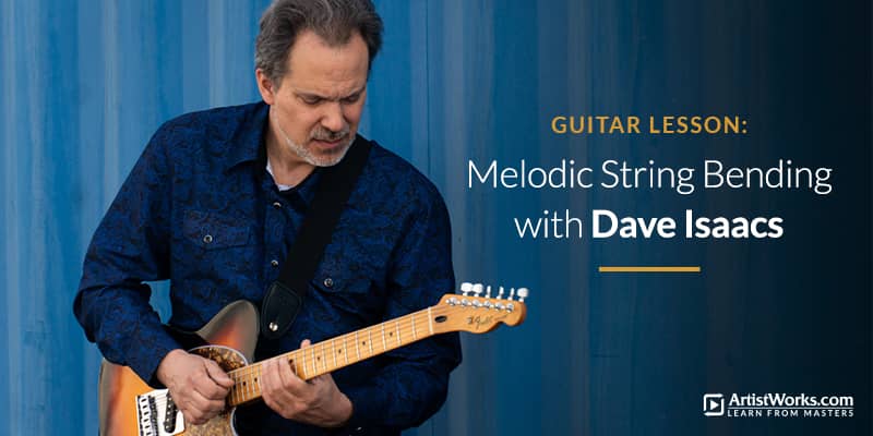 Guitar Lesson: Melodic String Bending with Dave Isaacs - ArtistWorks Blog